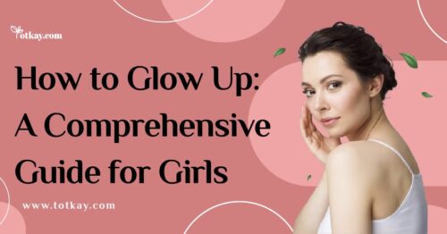 Your Ultimate Glow-Up Guide for a Charming Look - Totkay