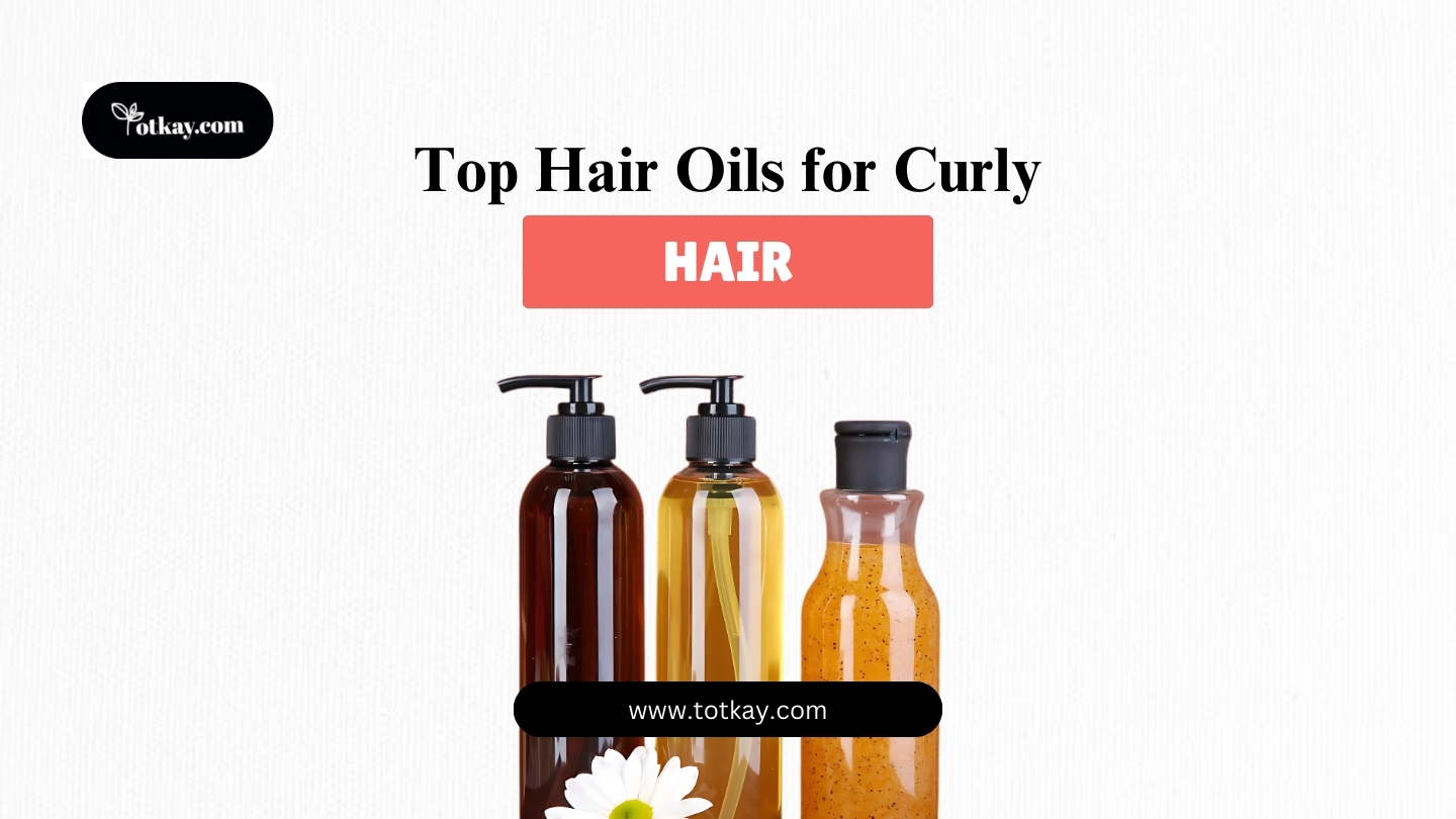 Best Hair Oil for Curly Hair | Totkay's Top Picks