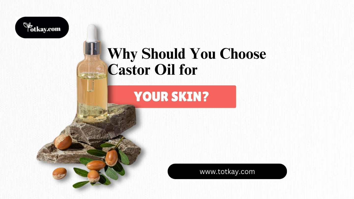Benefits of Castor Oil for Face Hydrating and Healing Skin - Totkay